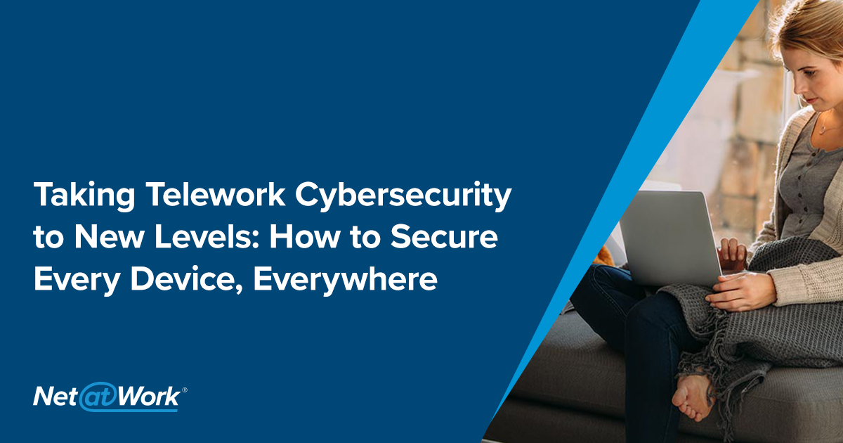 Taking Telework Cybersecurity to New Levels: How to Secure Every Device ...
