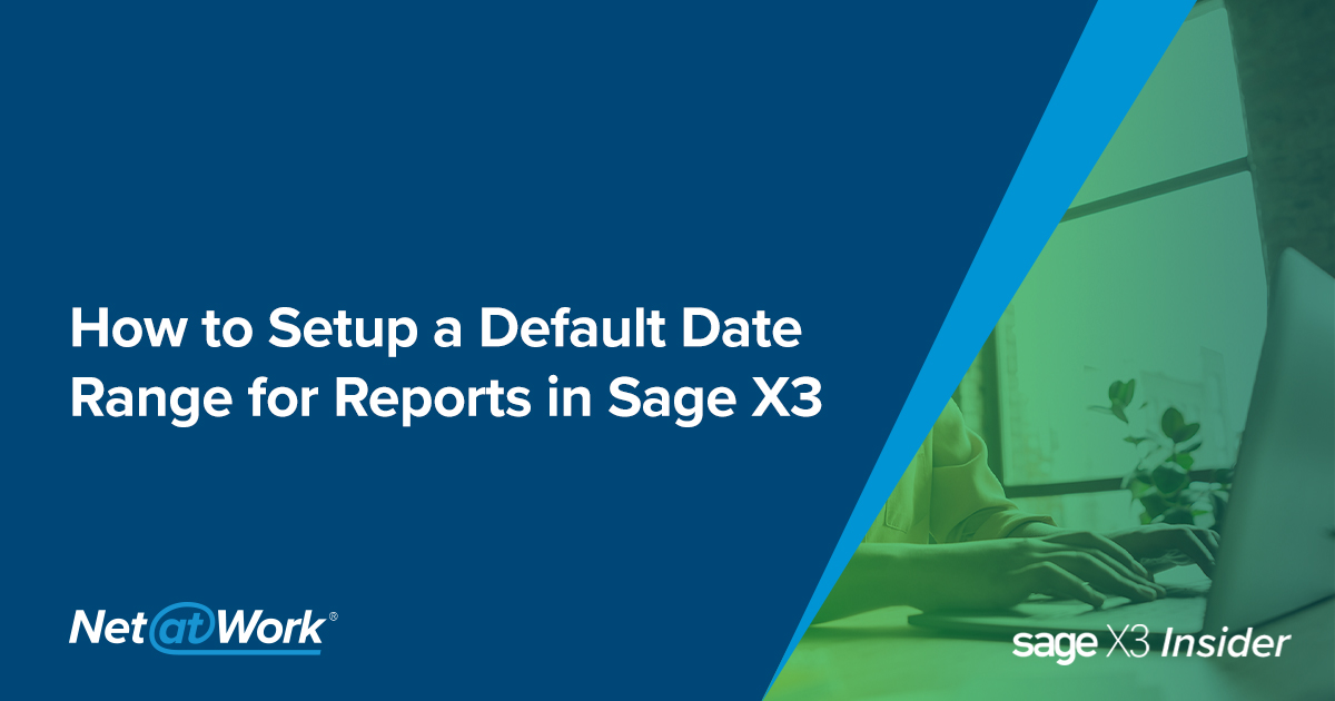 Sage X3 Tips: How to Setup a Default Date Range for Reports in Sage X3 ERP