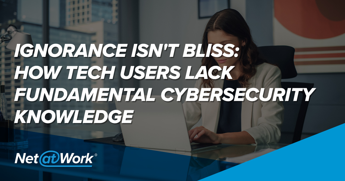 Ignorance Isn't Bliss: How Tech Users Lack Fundamental Cybersecurity ...